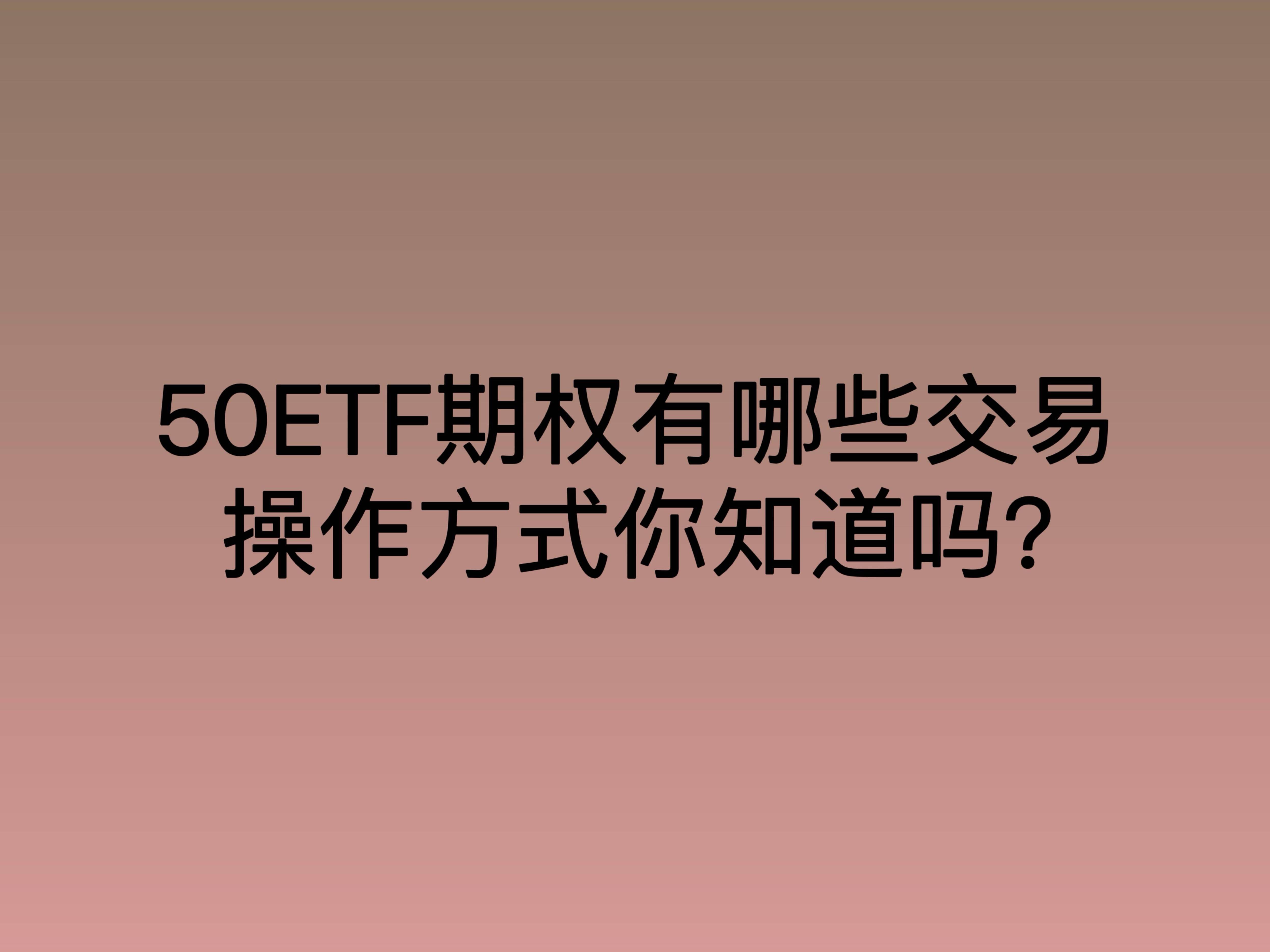 50ETF期权有哪些交易操作方式你知道吗？_预测市场_买入_权利