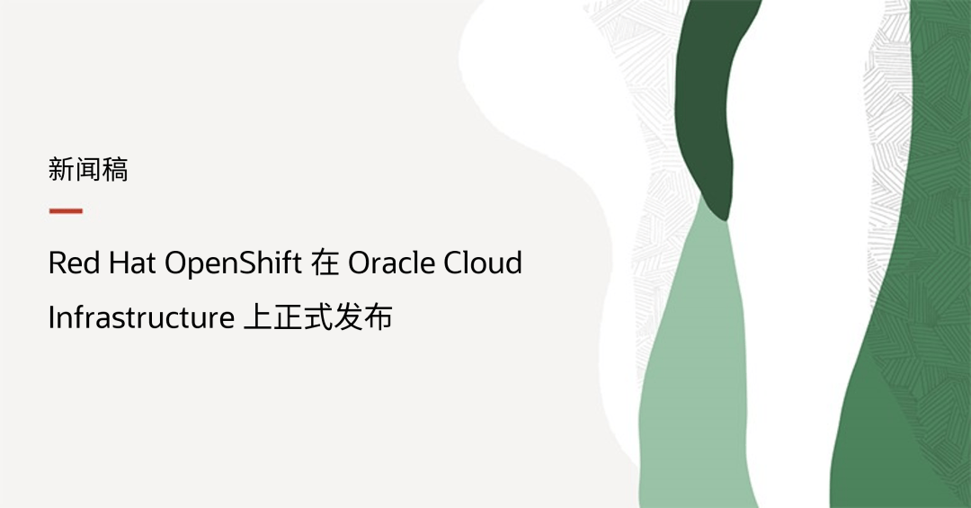 Red Hat OpenShift 在 Oracle Cloud Infrastructure 上正式发布_客户_支持_部署
