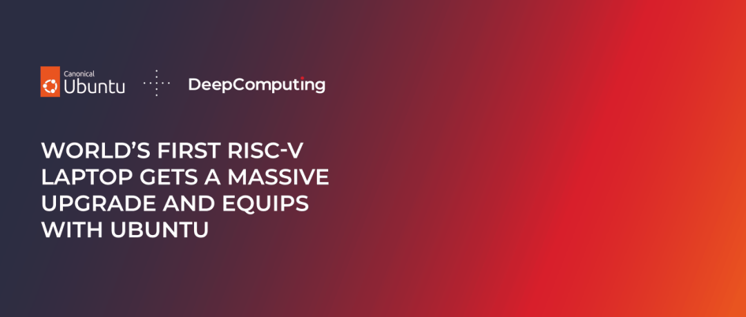 全球首款 RISC-V 笔记本升级第二代，DC-ROMA RISC-V Laptop II 将预装 Ubuntu 系统_开发_SpacemiT_该机