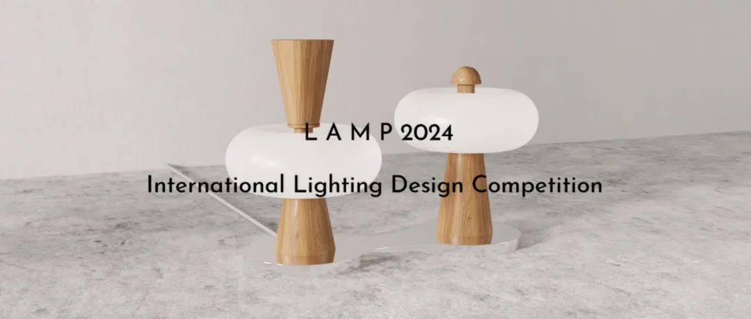 大赛 | L A M P 2024 国际照明设计大赛（截至2024.10.1）_参赛_作品_约合