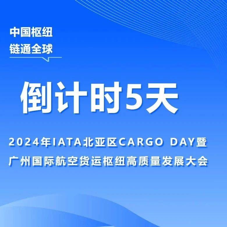 倒计时5天！2024年IATA北亚区CARGO DAY暨广州国际航空货运枢纽高质量发展大会即将开启_中国_物流_对话