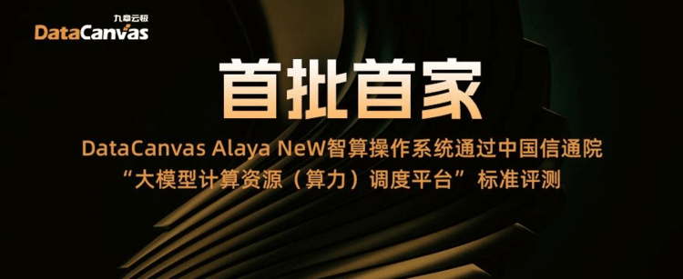 首批首家！DataCanvas Alaya NeW智算操作系统通过中国信通院“大模型计算资源调度平台” 标准评测_应用_Infra
