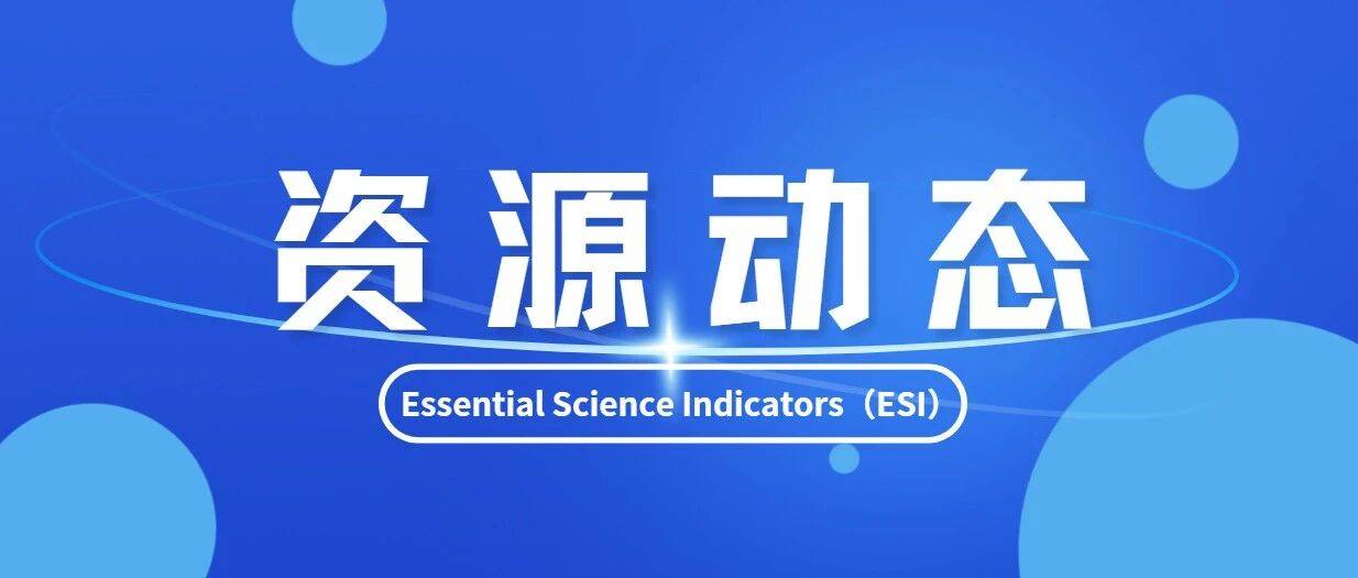 资源动态 | Essential Science Indicators（ESI）_论文_研究_学科