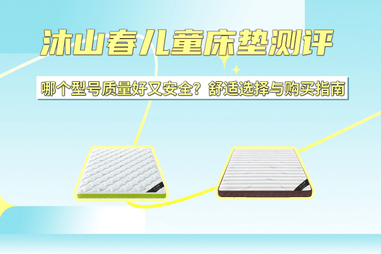 沐山春儿童床垫测评：哪个型号质量好又安全？舒适选择与购买指南_睡眠_设计的_个人